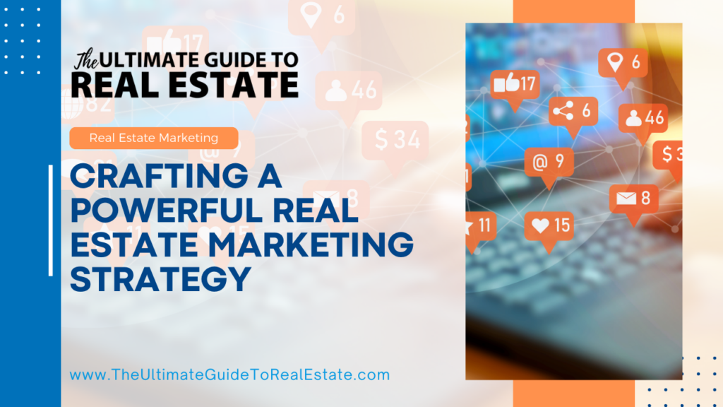 Crafting a Powerful Real Estate Marketing Strategy - The Ultimate Guide to Real Estate
